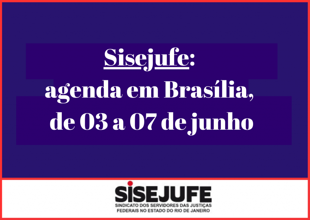 Sisejufe: agenda em Brasília, de 03 a 07 de junho - SISEJUFE