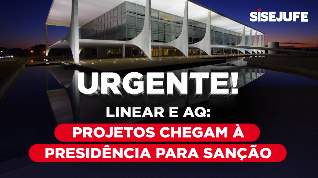 Linear e AQ: projetos chegam à Presidência para sanção - SISEJUFE